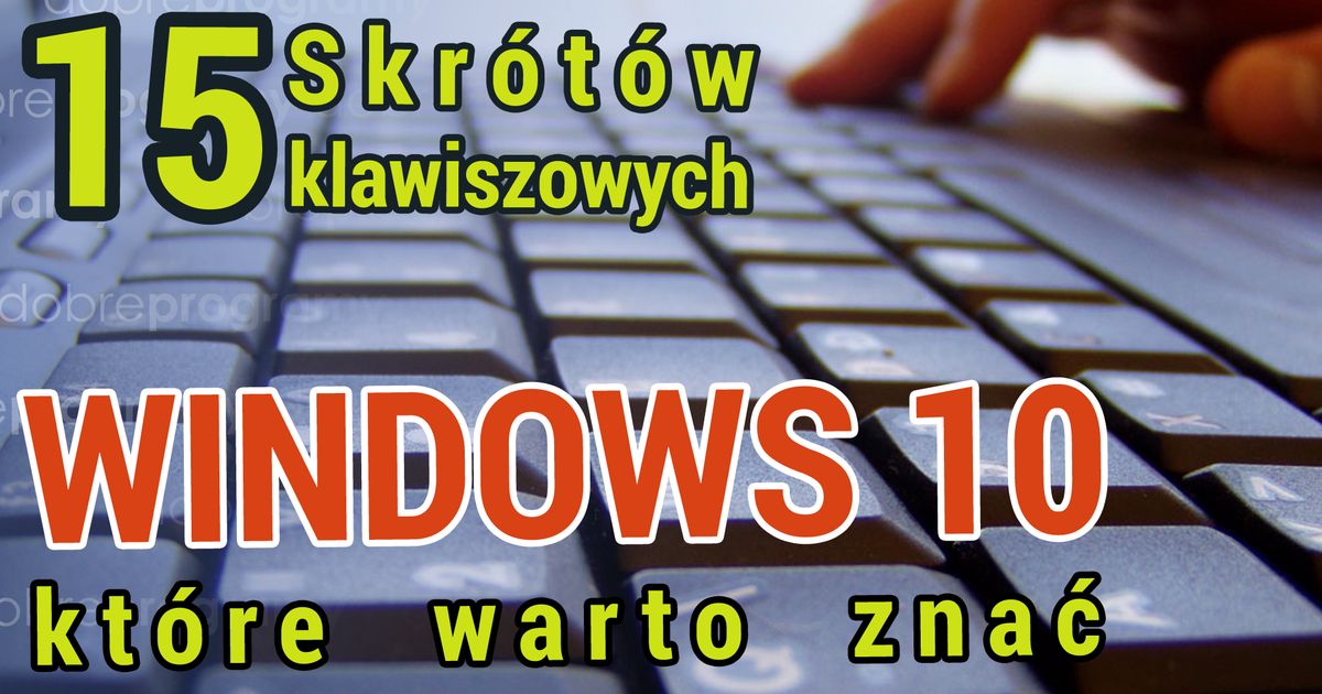 15 skrótów klawiszowych Windows 10, które warto znać